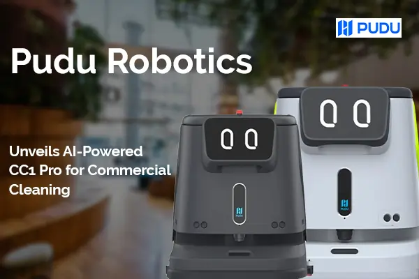 Pudu Robotics Launches AI-Powered CC1 Pro for Smarter Commercial Cleaning